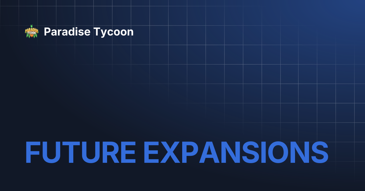 FUTURE EXPANSIONS | Paradise Tycoon